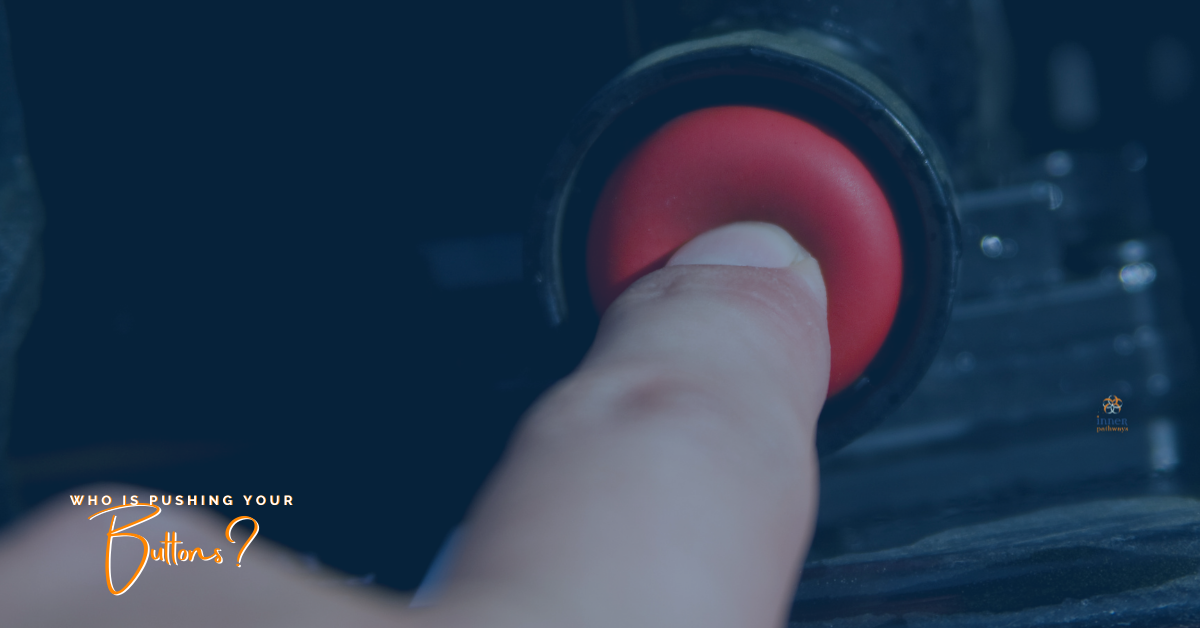 Who is Pushing your Buttons? – Inner Pathways
