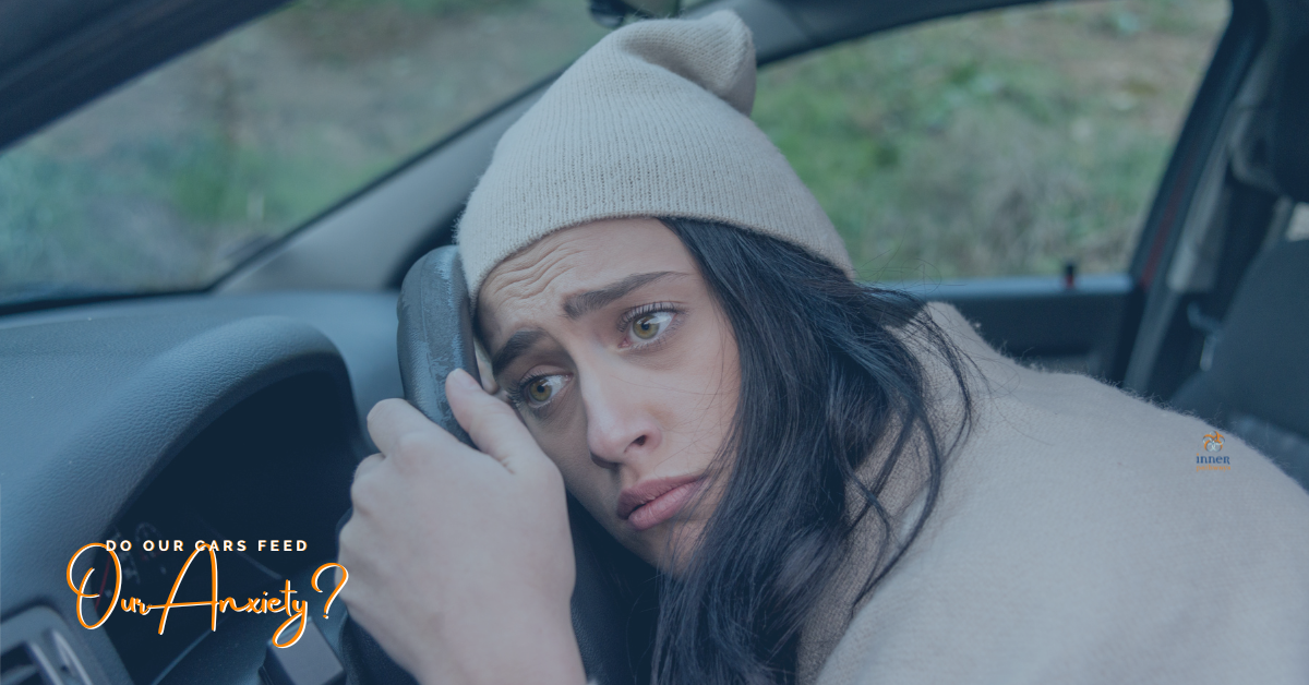 Do Our Cars Feed Our Anxiety? – Inner Pathways