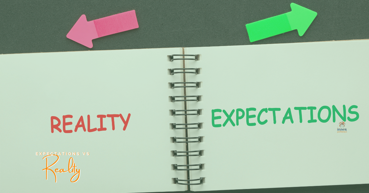 Expectations vs Reality: – Inner Pathways